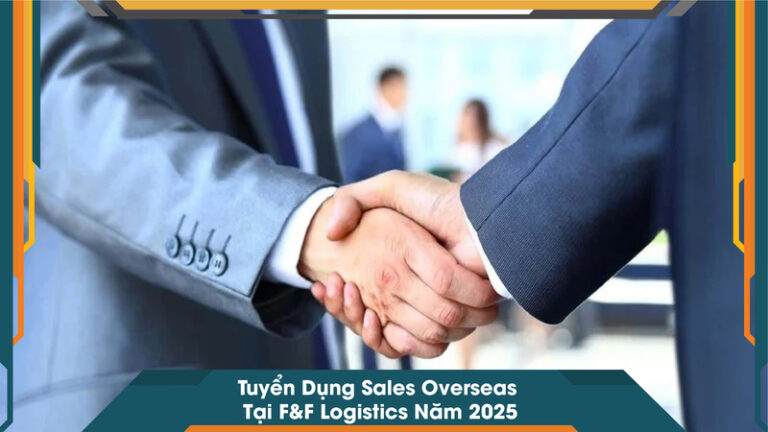 Tuyển Dụng Sales Overseas Tại F&F Logistics Năm 2025